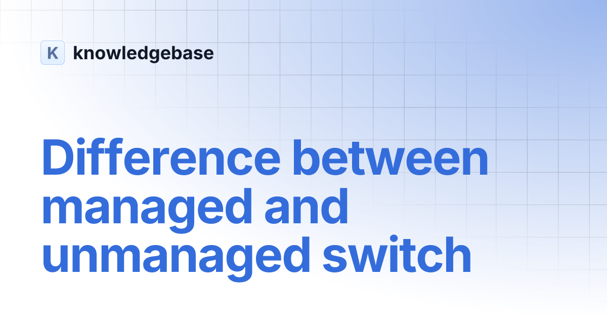 Difference between managed and unmanaged switch | knowledgebase